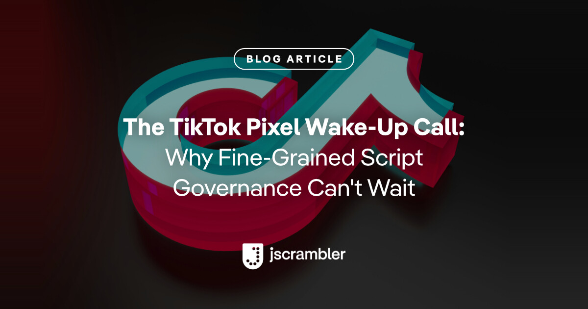 TikTok Pixel Wake-Up Call: Fine-Grained Script Governance